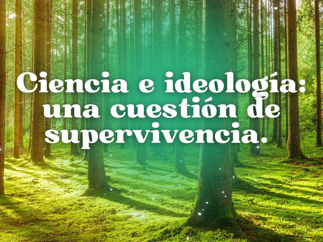 Ciencia e ideología: una cuestión de supervivencia